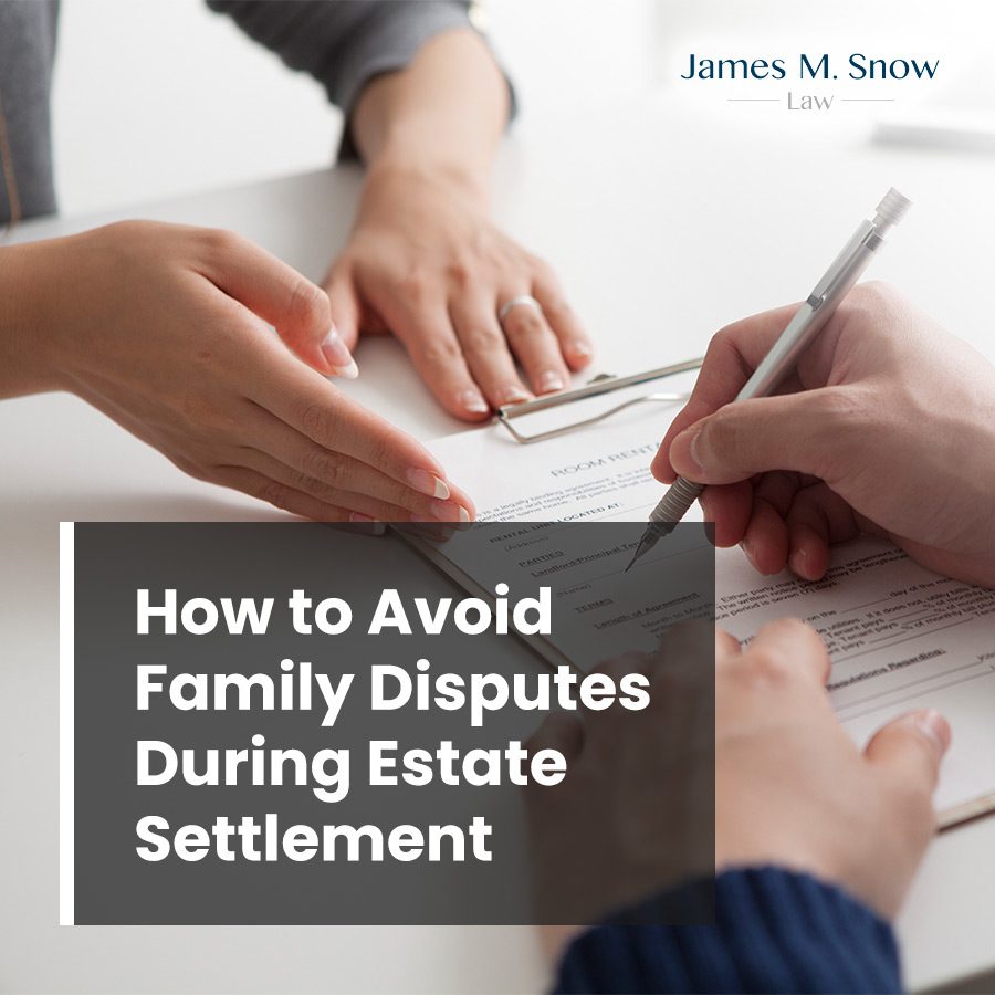 How to Avoid Family Disputes During Estate Settlement | James M. Snow Law